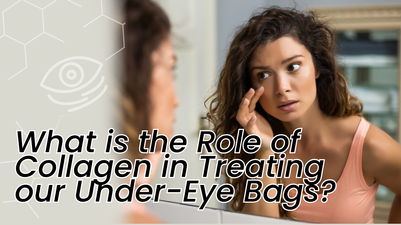 What Is The Role Of Collagen In Treating Our Under-Eye Bags? - Blog